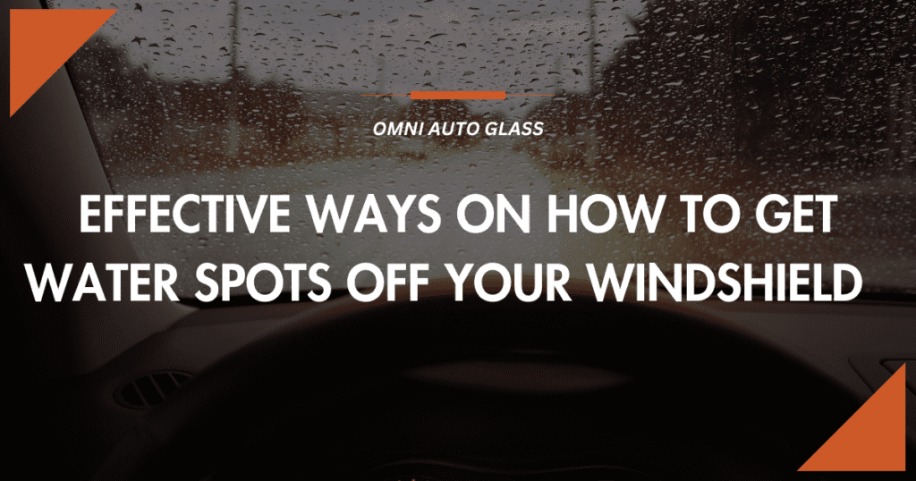 Effective Ways How to Get Water Spots Off Your Windshield | Omni Auto Glass
